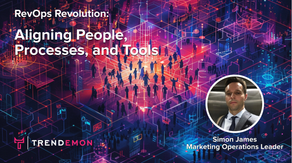 RevOps Revolution: Aligning People, Processes and Tools with Simon James - Trendemon
